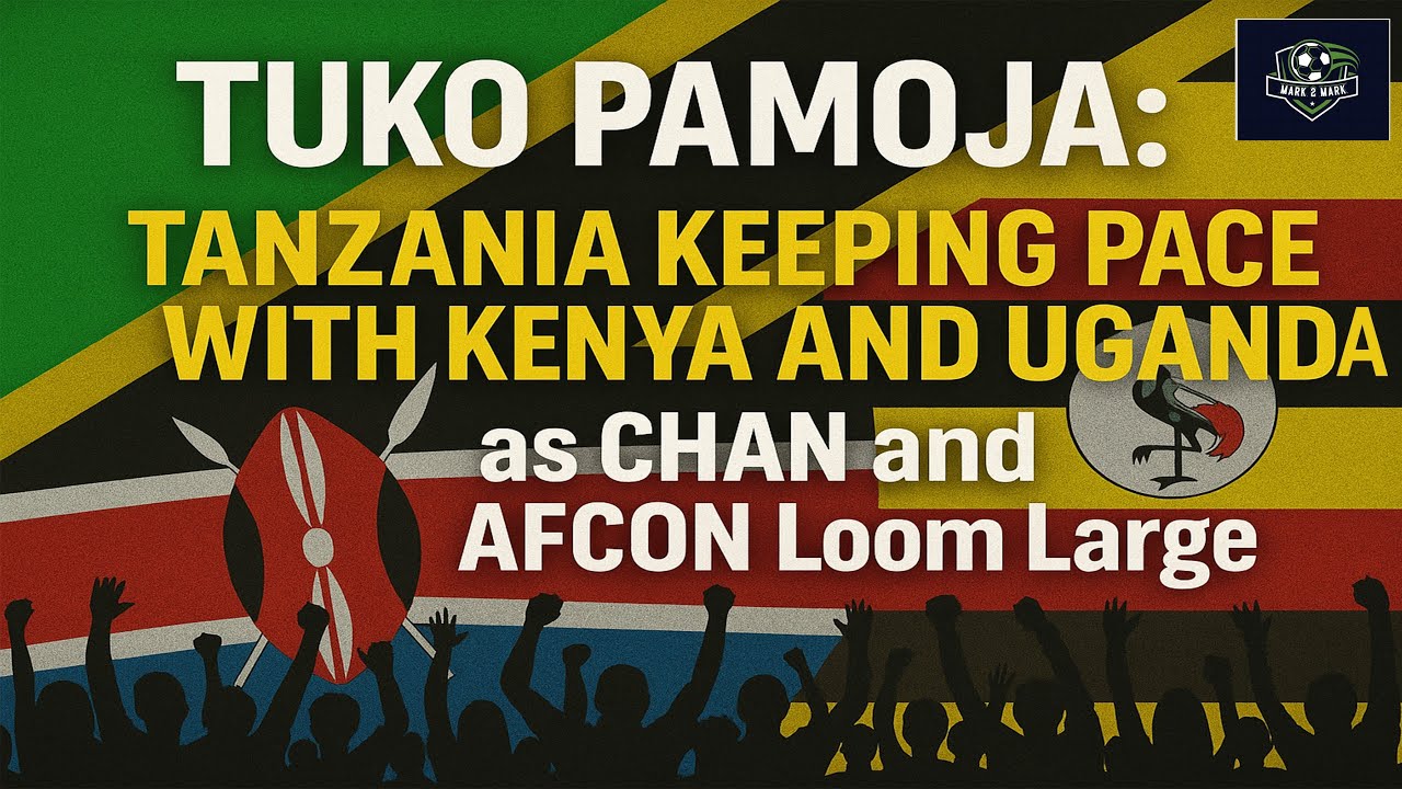 TUKO PAMOJA: Tanzania Keeping Pace With Kenya and Uganda as CHAN and ...