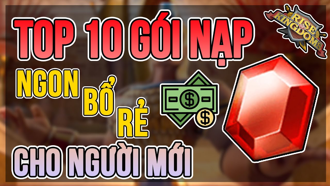 TOP 10 Gói nạp Ngon - Bổ - Rẻ cho người mới - Rise Of Kingdoms - YouTube