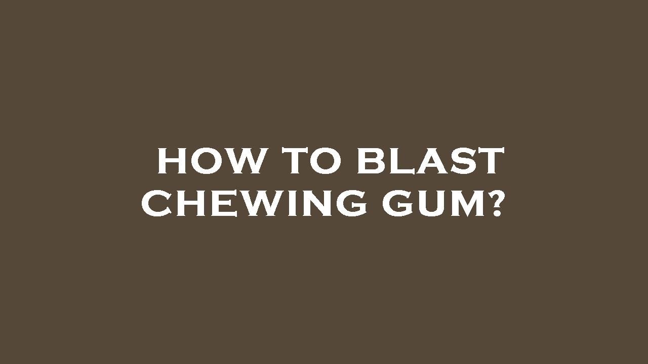 How to blast chewing gum? - YouTube