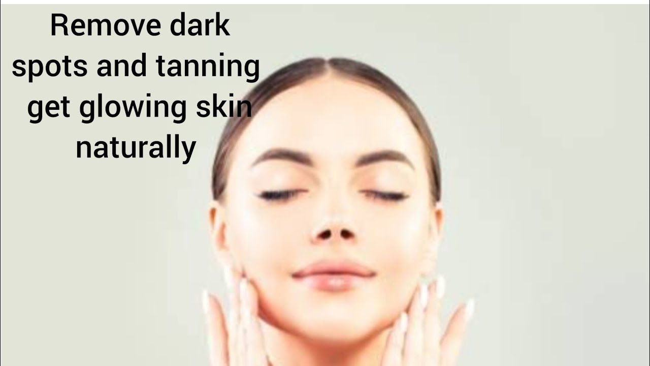 remove dark spots and tanning naturally||get glowing skin naturally ...