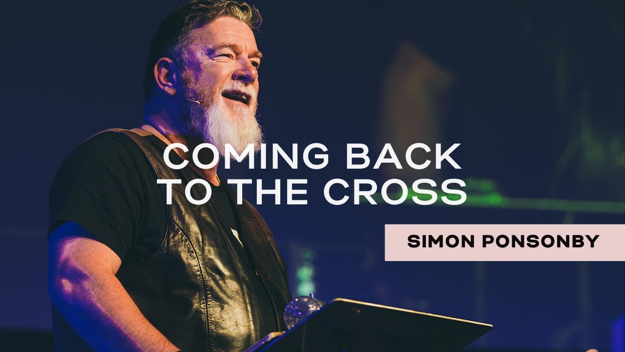 Coming Back to The Cross // Simon Ponsonby // The Cause to Live For ...