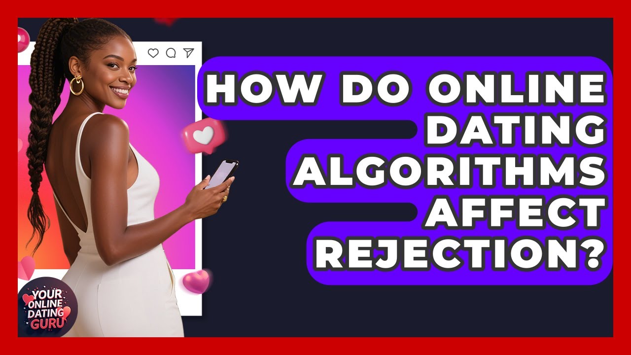 How Do Online Dating Algorithms Affect Rejection? - Your Online Dating ...