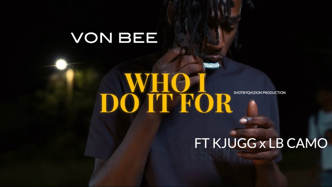Von Bee Ft Kjugg x LB Camo - “Who I Do It For” - YouTube
