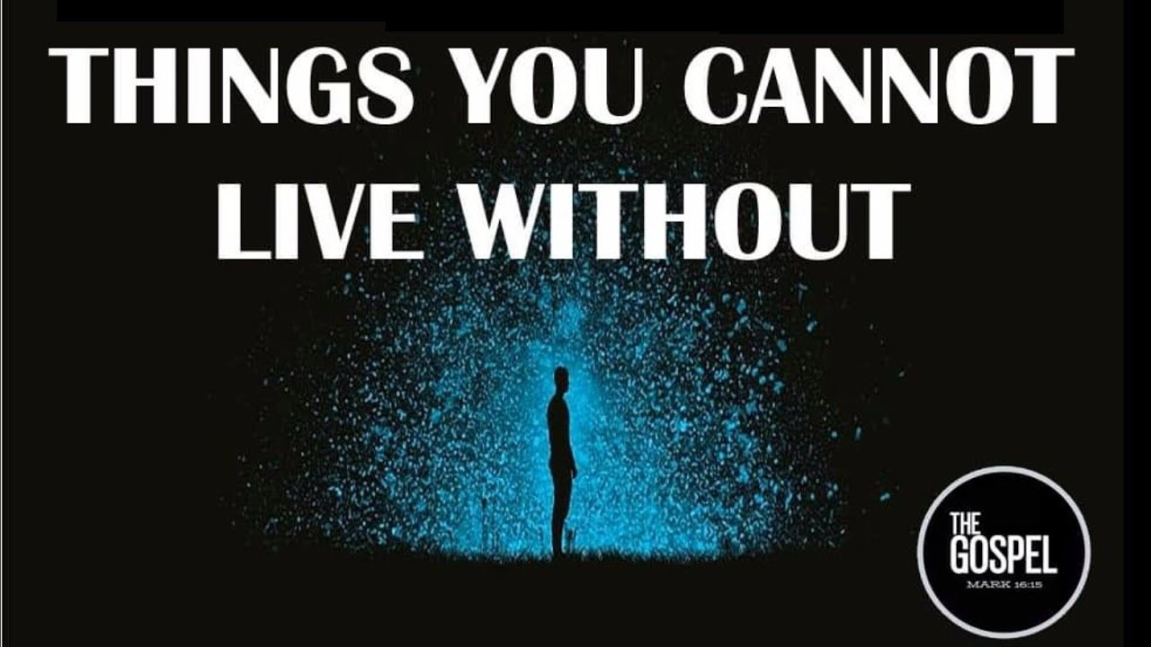 THREE THINGS YOU CANNOT LIVE WITHOUT - YouTube