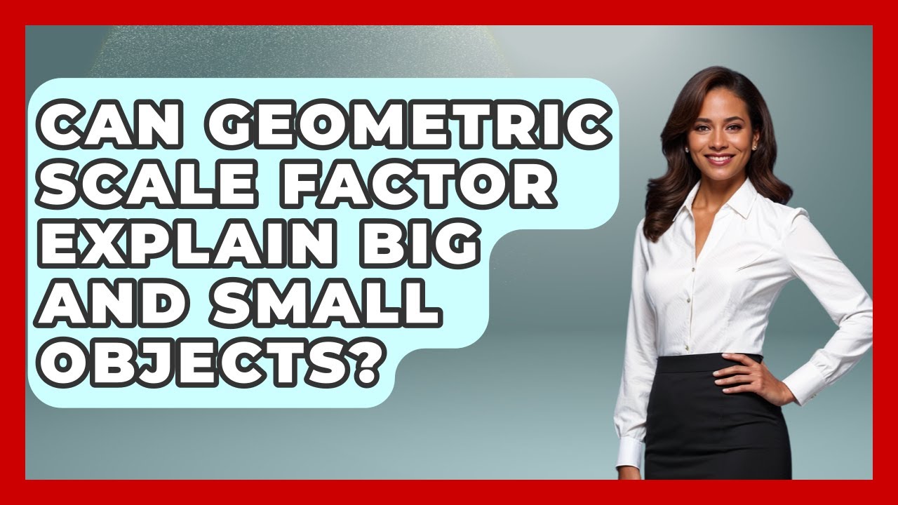 Can Geometric Scale Factor Explain Big And Small Objects? - All About ...