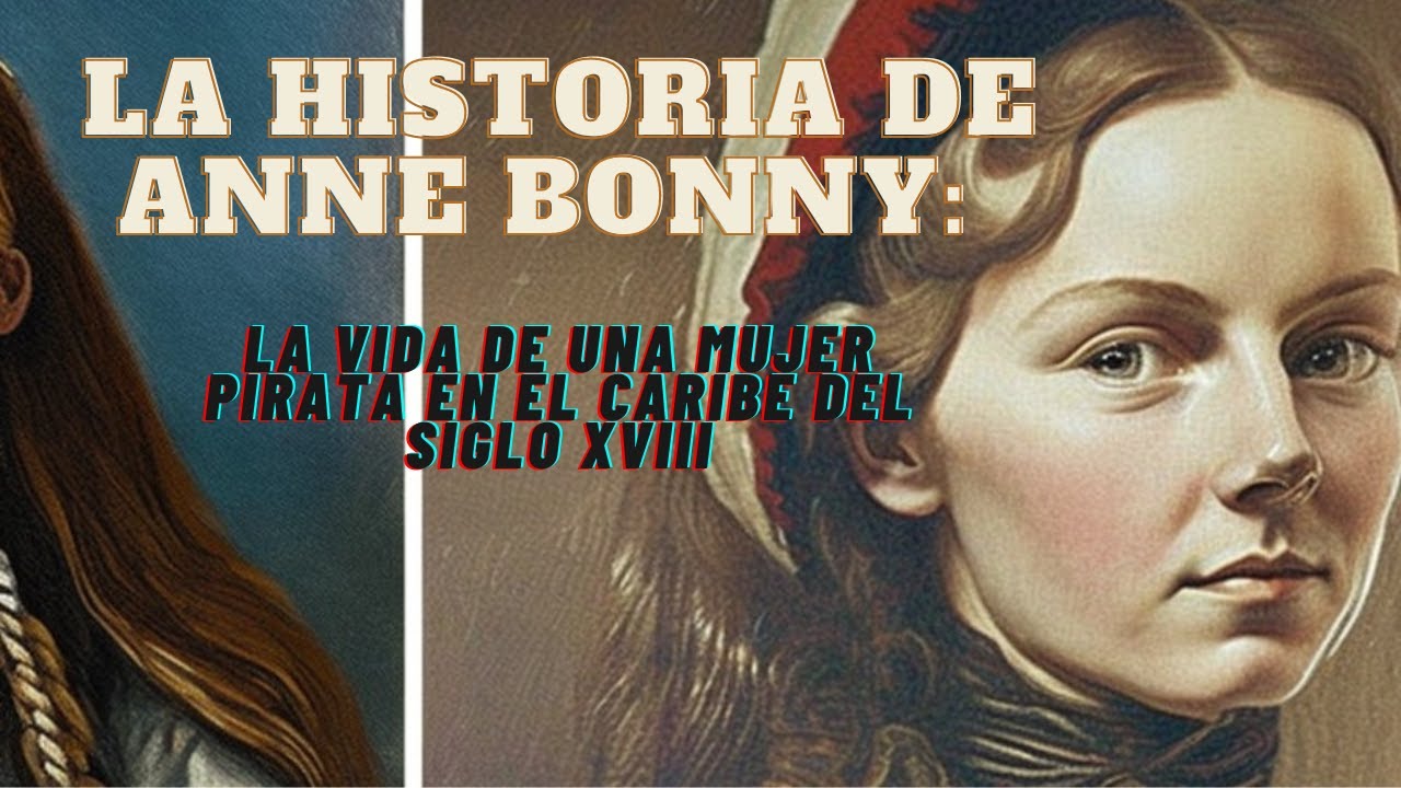 La historia de Anne Bonny: la vida de una mujer pirata en el Caribe del ...