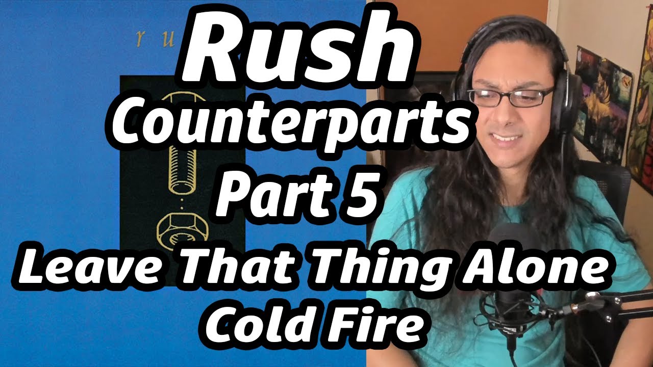 Rush Counterparts Part 5 Leave That Thing Alone And Cold Fire Reaction ...