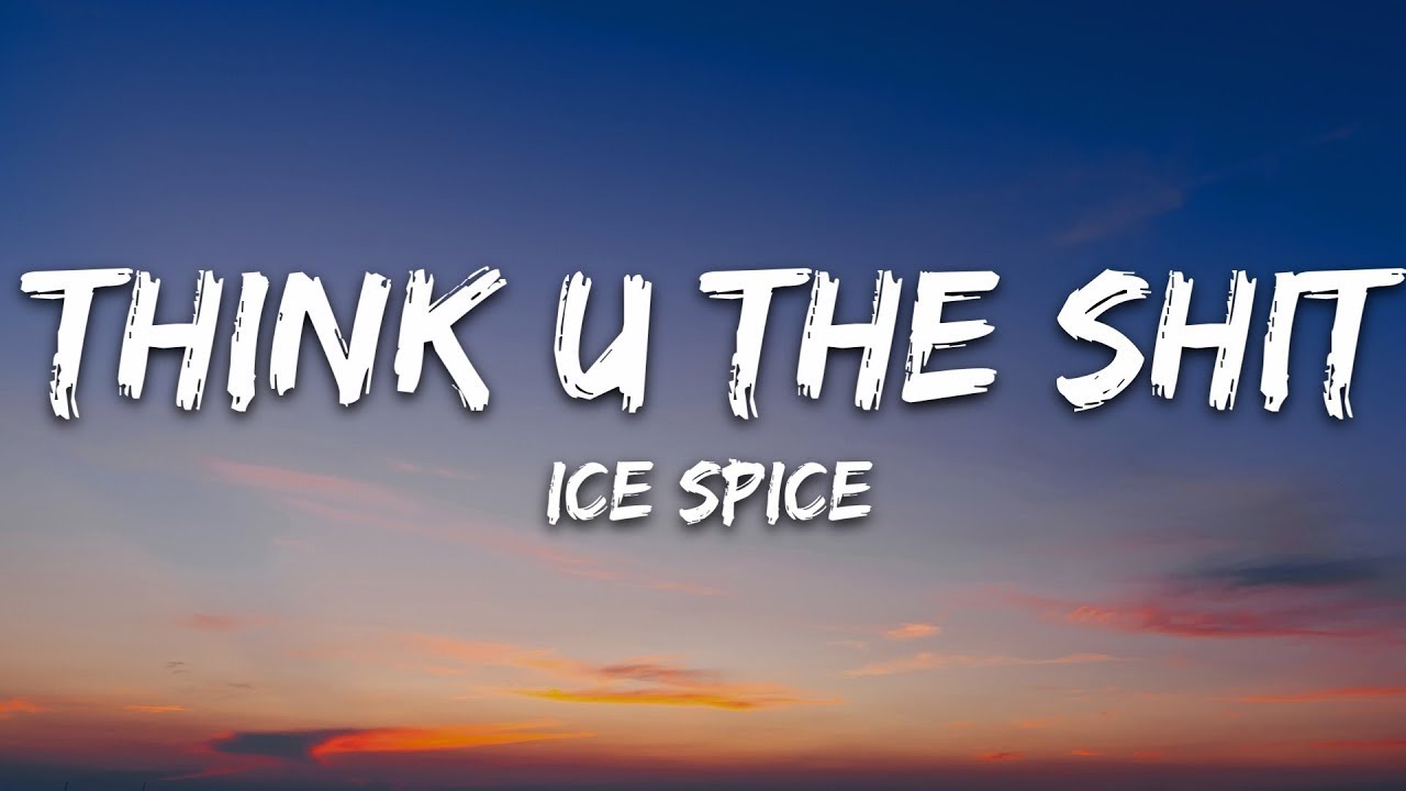 Ice Spice - Think U The Shit (Lyrics) - YouTube