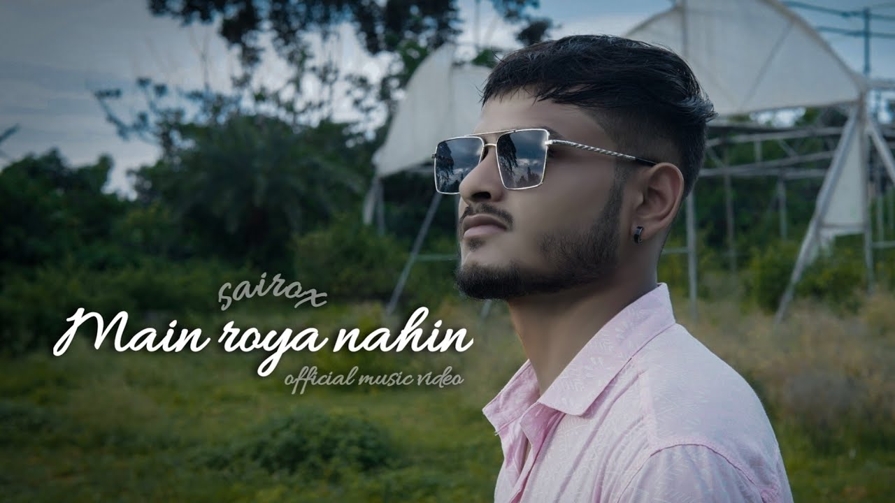 SAIROX || Main Roya Nahin || Official Music Video || Sad Rap Song ...