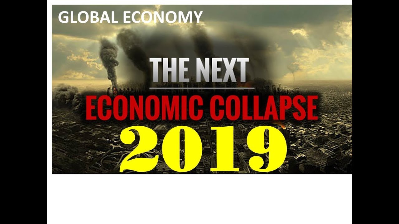 ECONOMIC FORECAST 2019: Global Economic Collapse “A World Full of ...