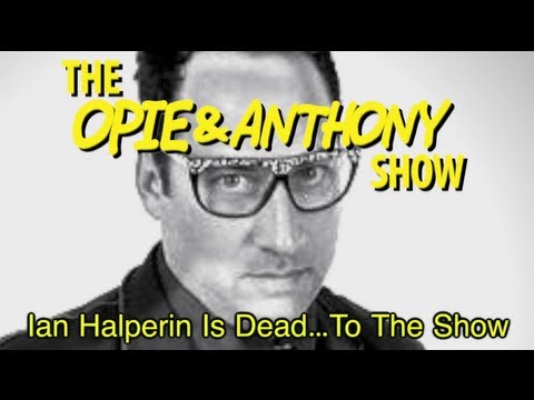 Opie & Anthony: Ian Halperin Is Dead...to the Show (05/19/11, 07/17, 08 ...