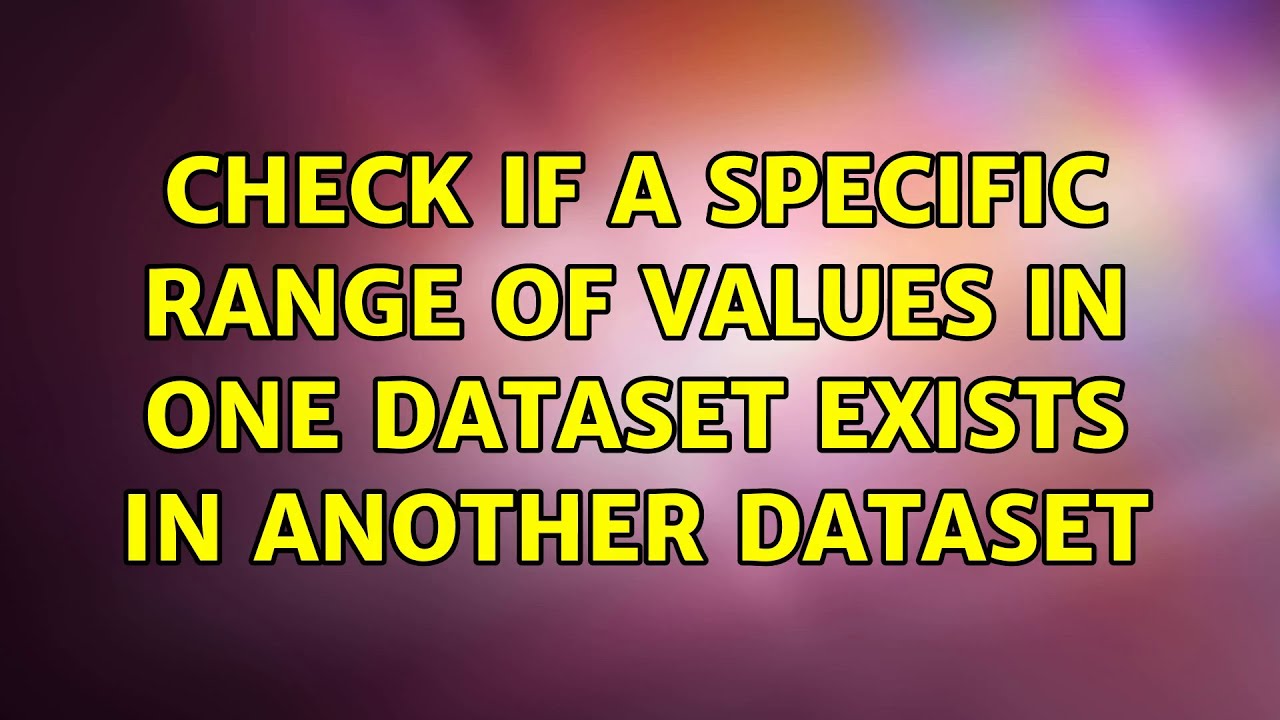 Check If A Specific Range Of Values In One Dataset Exists In Another check-if-a-specific-range-of-values-in-one-dataset-exists-in-another