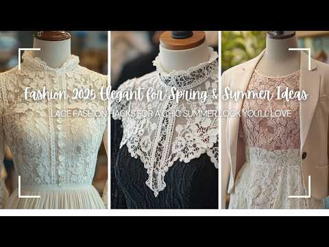 Fashion 2025 Elegant for Spring & Summer Ideas: Lace Fashion Hacks for Chic Summer Look You'll Love