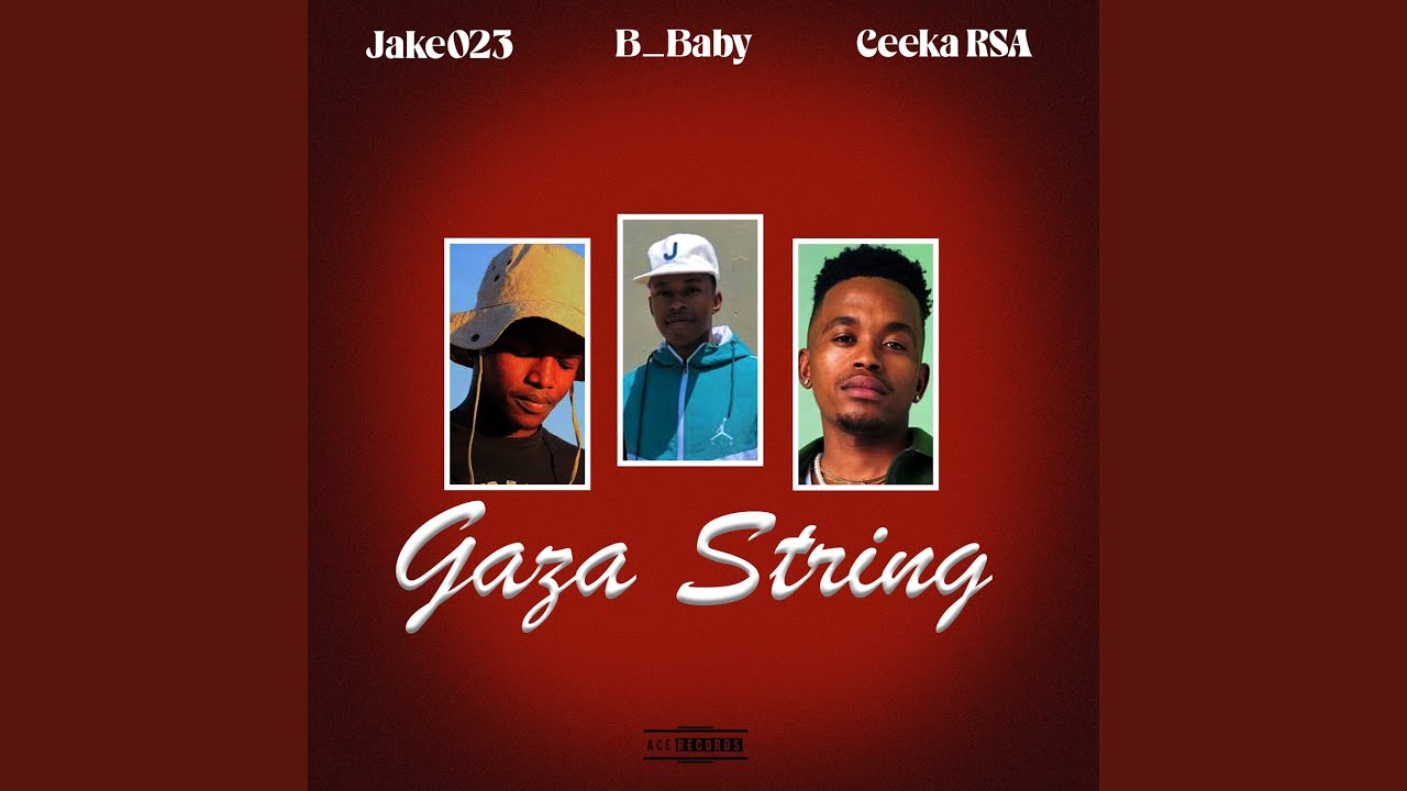 Gaza String - B_Baby, Ceeka RSA & Jake023: Song Lyrics, Music Videos ...