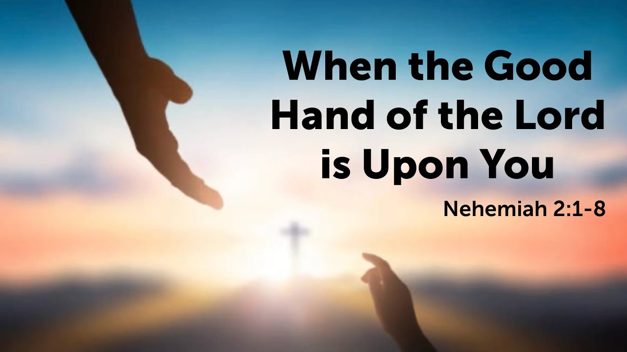 When the Good Hand of the Lord is Upon You - Nehemiah 2:1-8 - YouTube