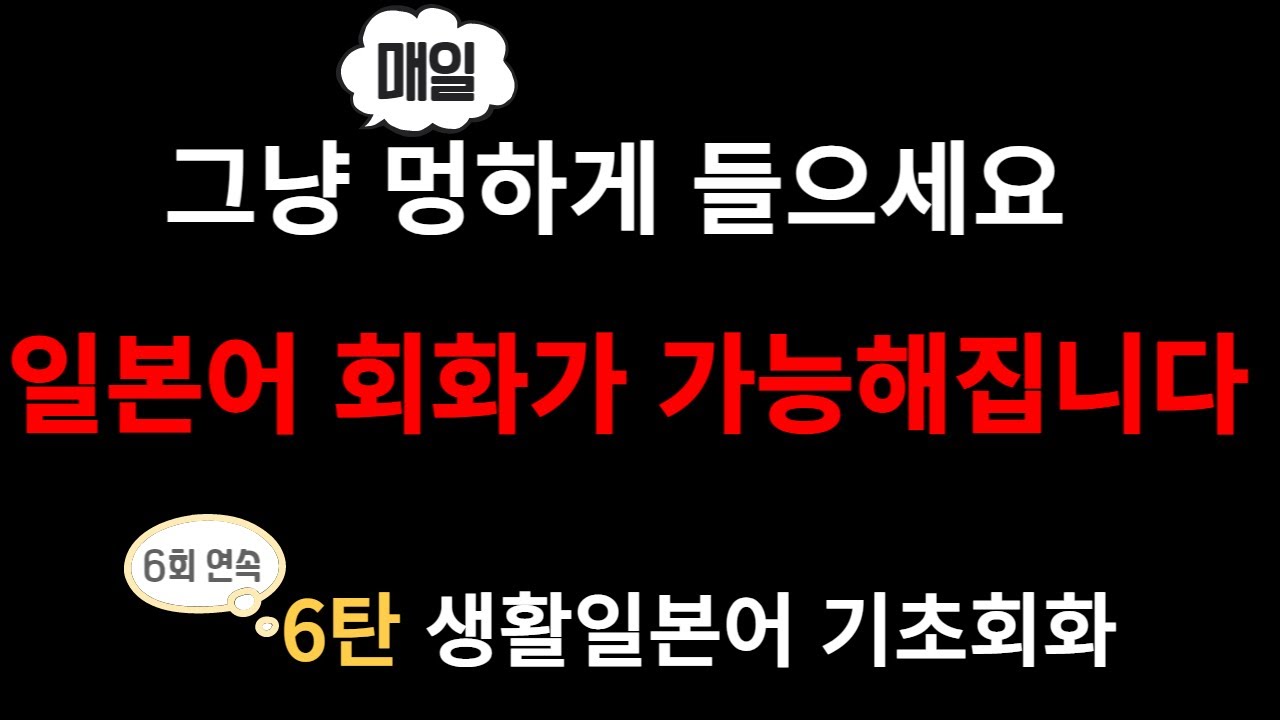 기초일본어 매일 그냥 멍하게 들으세요 생활 일본어 완전 초급 기초회화 30문장 일본어 회화가 가능해집니다 6탄6회연속재생