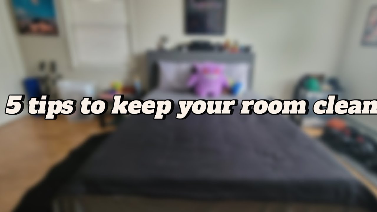 5 TIPS ON KEEPING YOUR ROOM CLEAN - YouTube