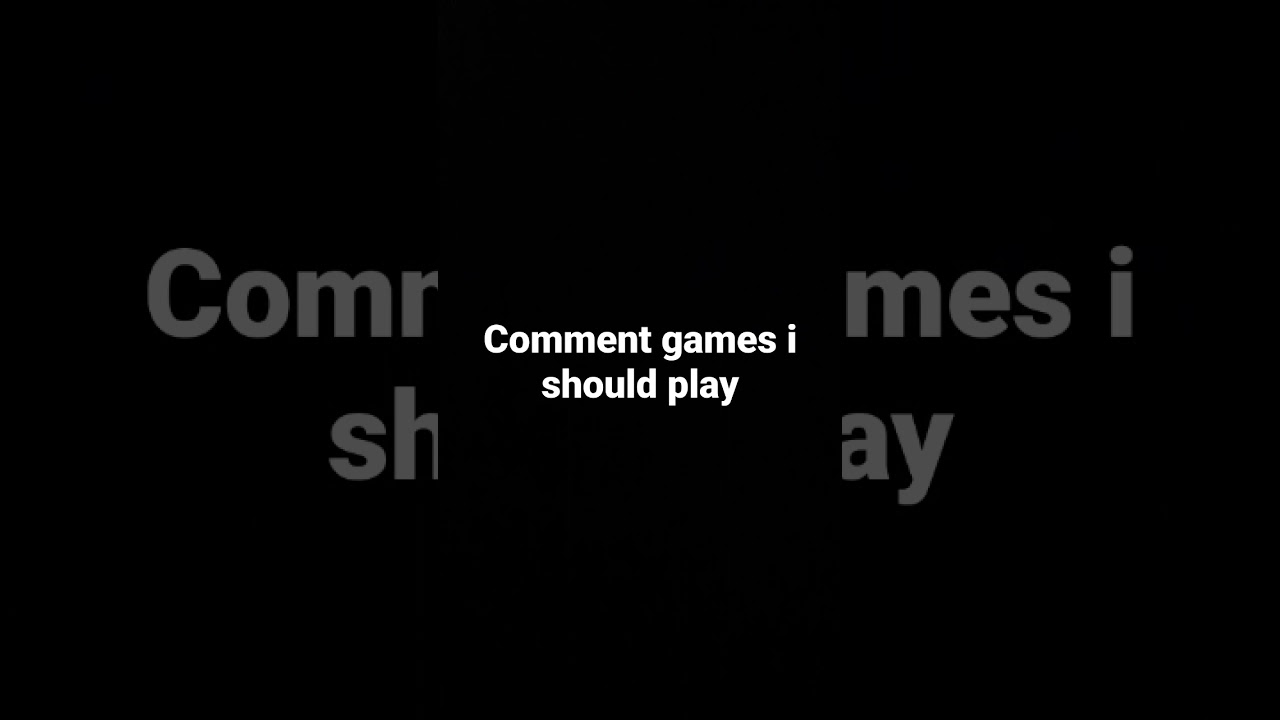 comment games I should play - YouTube