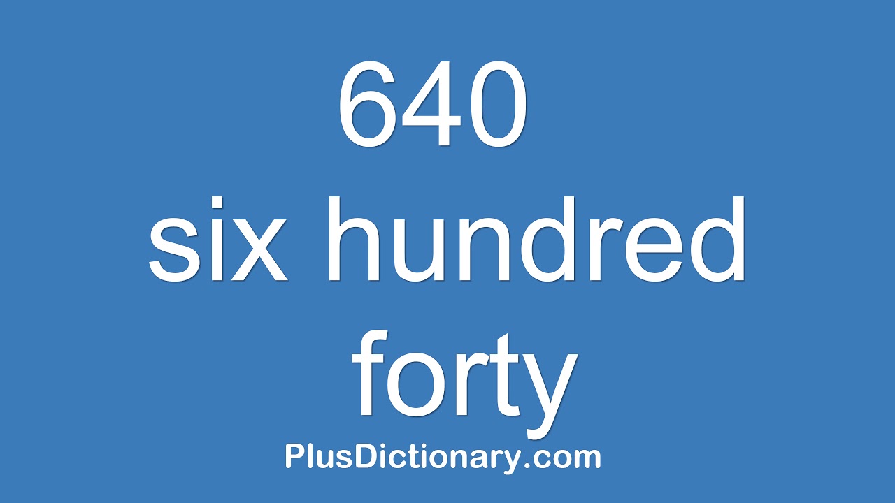 How to pronounce or say six hundred forty - 640 ? Pronunciation ...