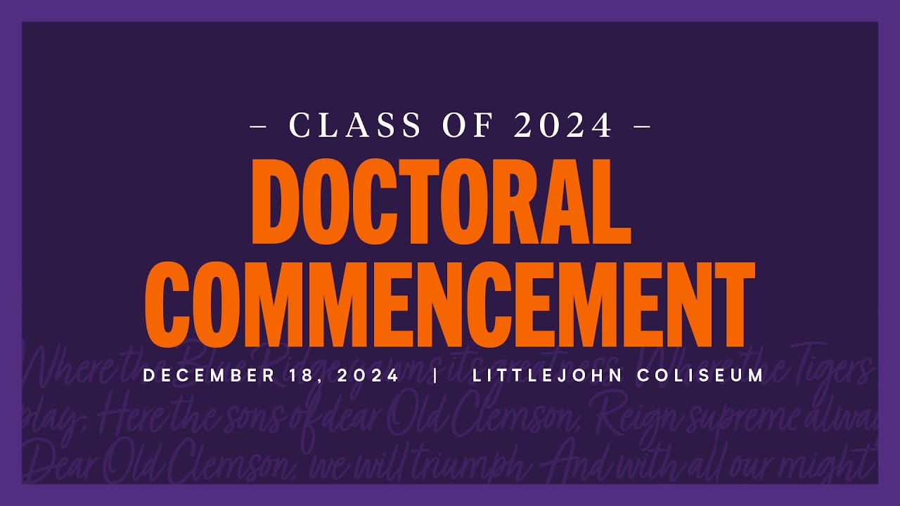 Clemson University Fall 2024 Doctoral Commencement - YouTube