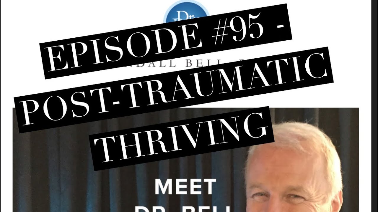 Episode 95 - Post Traumatic Thriving with Dr. Randall Bell - YouTube