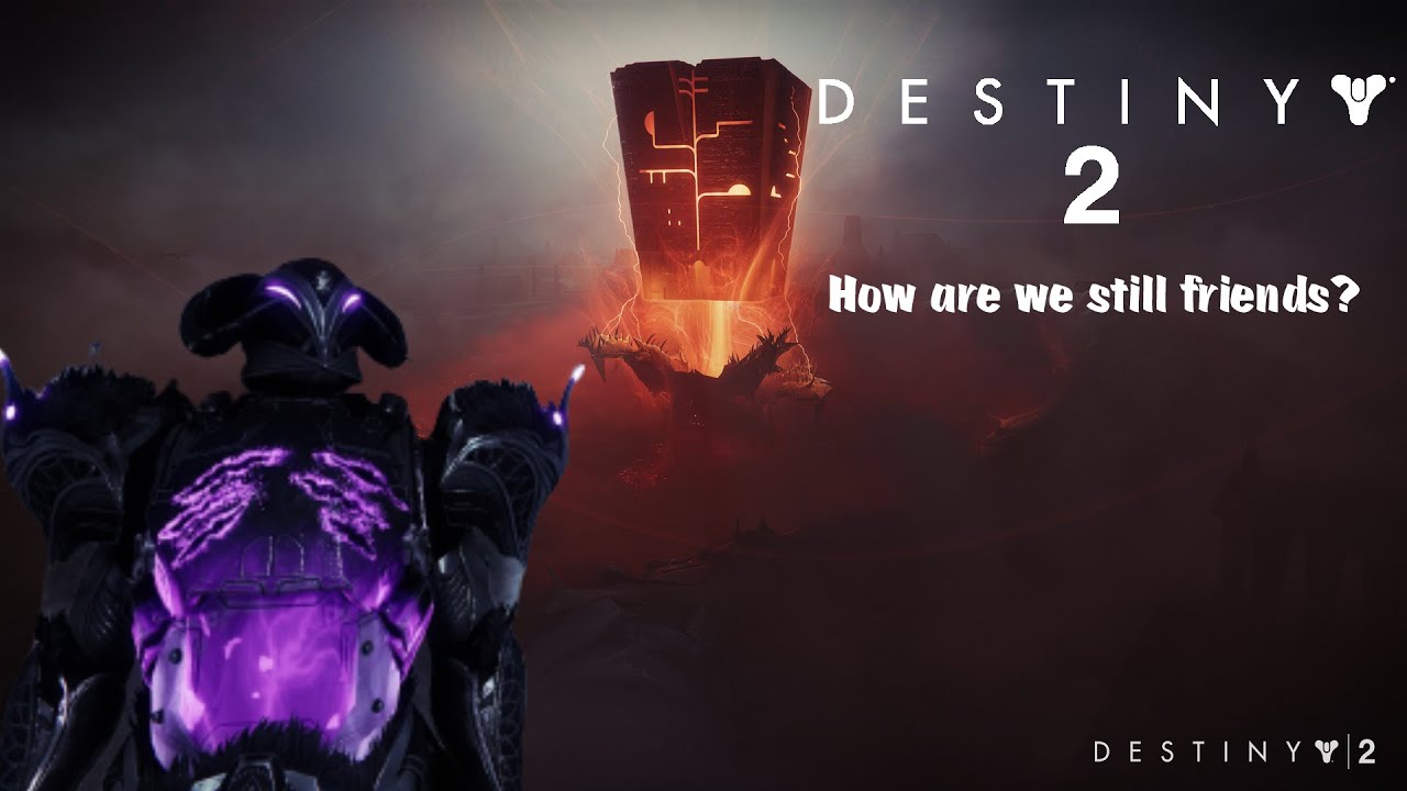 Destiny 2: How Are We Still Friends? - YouTube