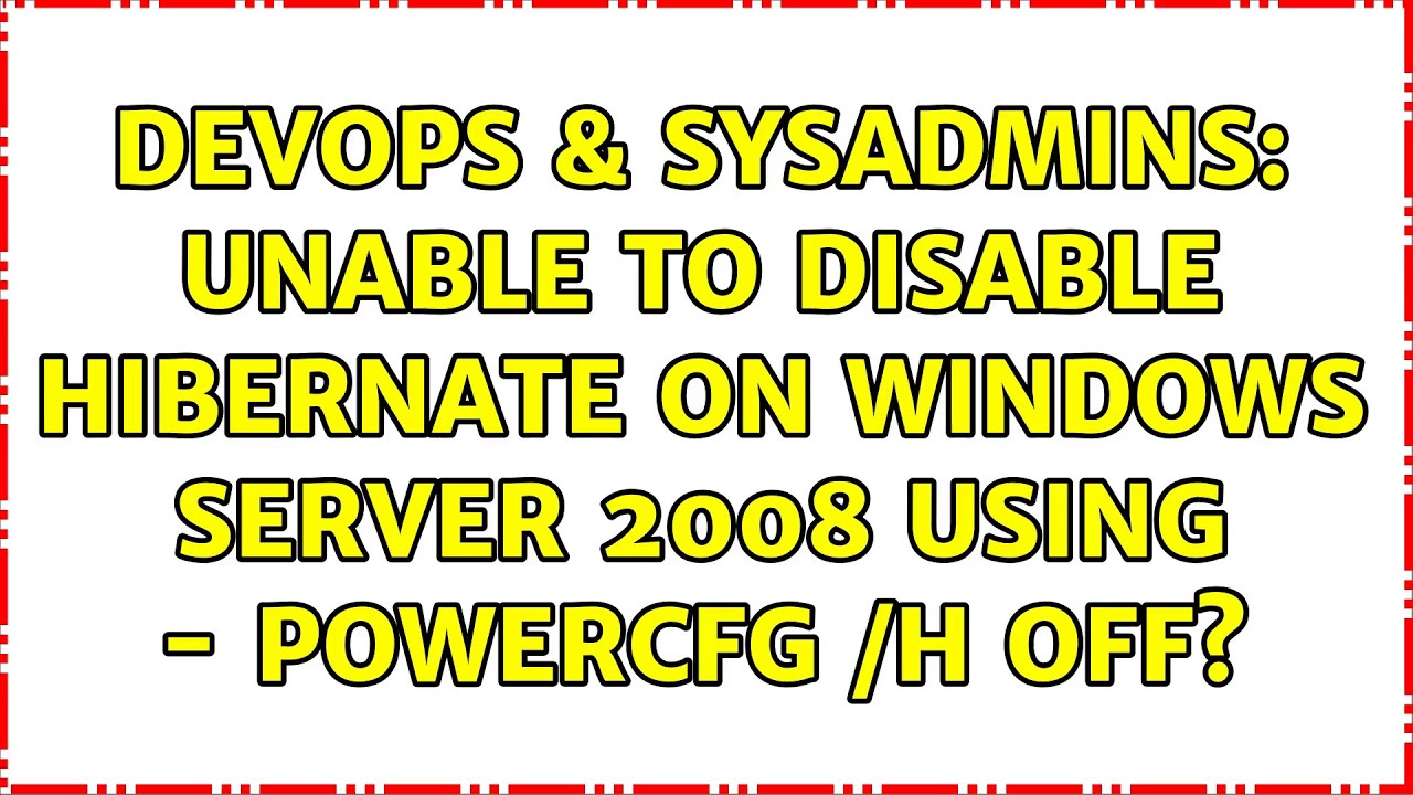 Devops And Sysadmins Unable To Disable Hibernate On Windows Server 2008
