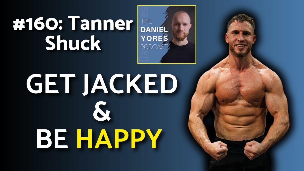 #160: Tanner Shuck - Real & Raw Fitness Tips to Get Jacked & Be Happy ...