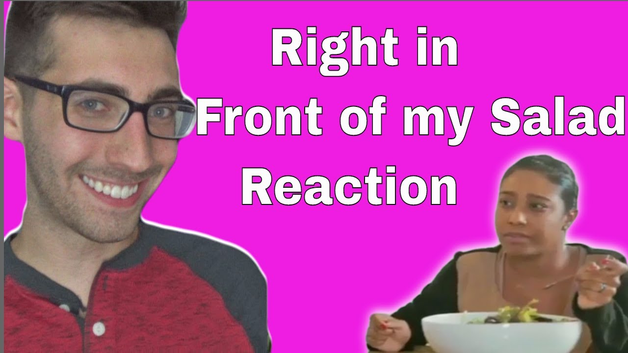 Right In Front of my Salad Video REACTION! - YouTube