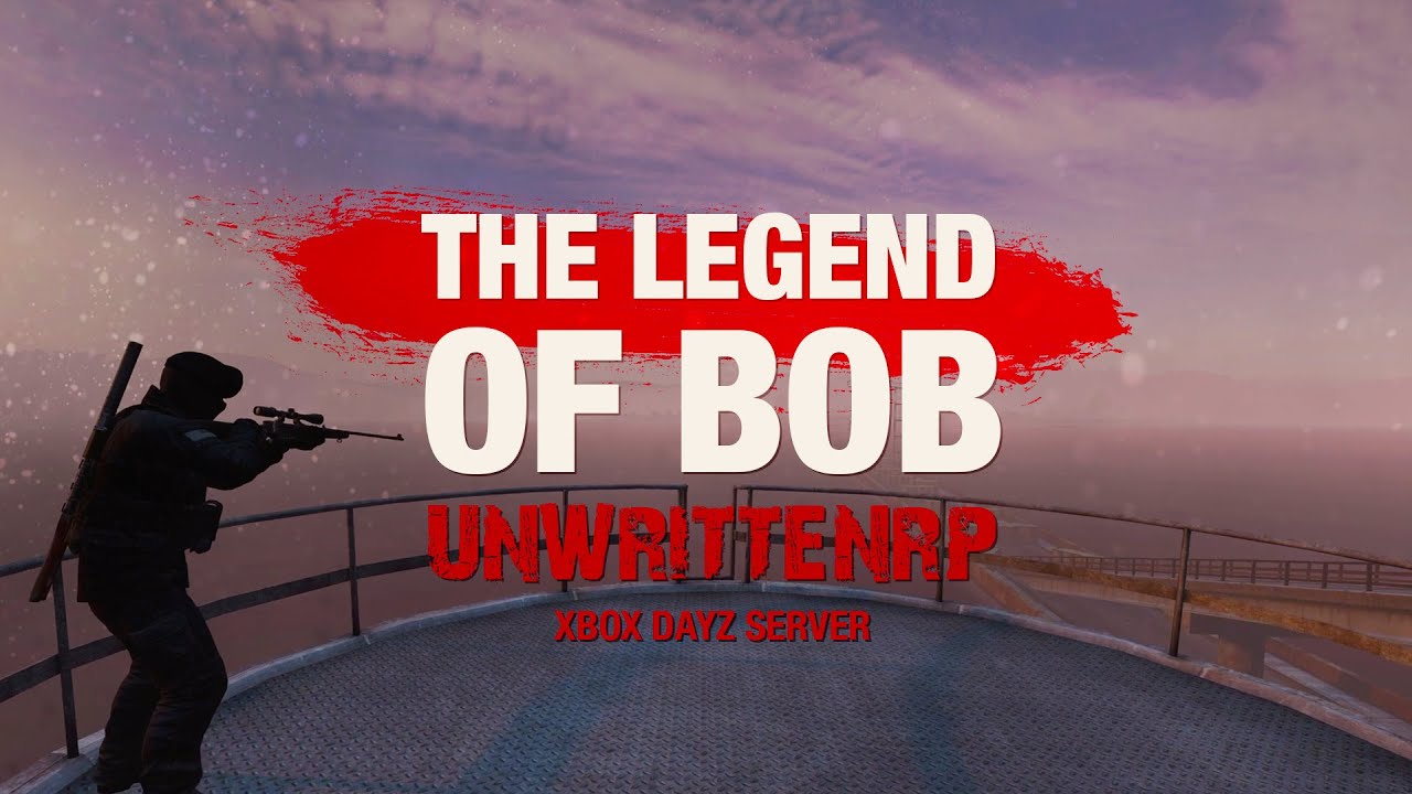 The Legend of Bob: An unexpected quest 🫡🎖️- UnwrittenRP Xbox DayZ ...