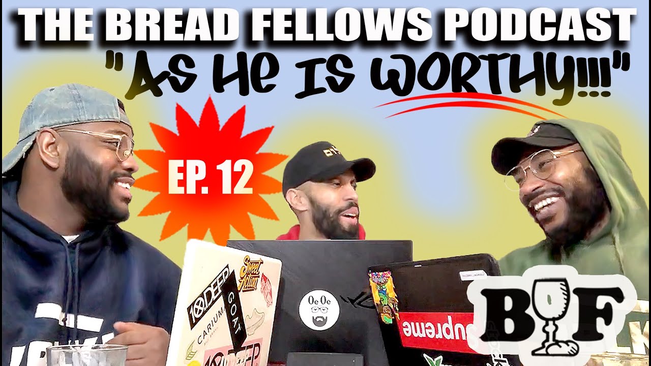 THE BREAD FELLOWS PODCAST | Episode 12 | AS HE IS WORTHY!!! - YouTube