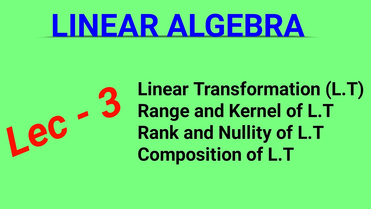 LINEAR ALGEBRA 3 LINEAR TRANSFORMATION RANGE KERNEL RANK AND LINEAR ALGEBRA 3 LINEAR TRANSFORMATION RANGE KERNEL RANK AND