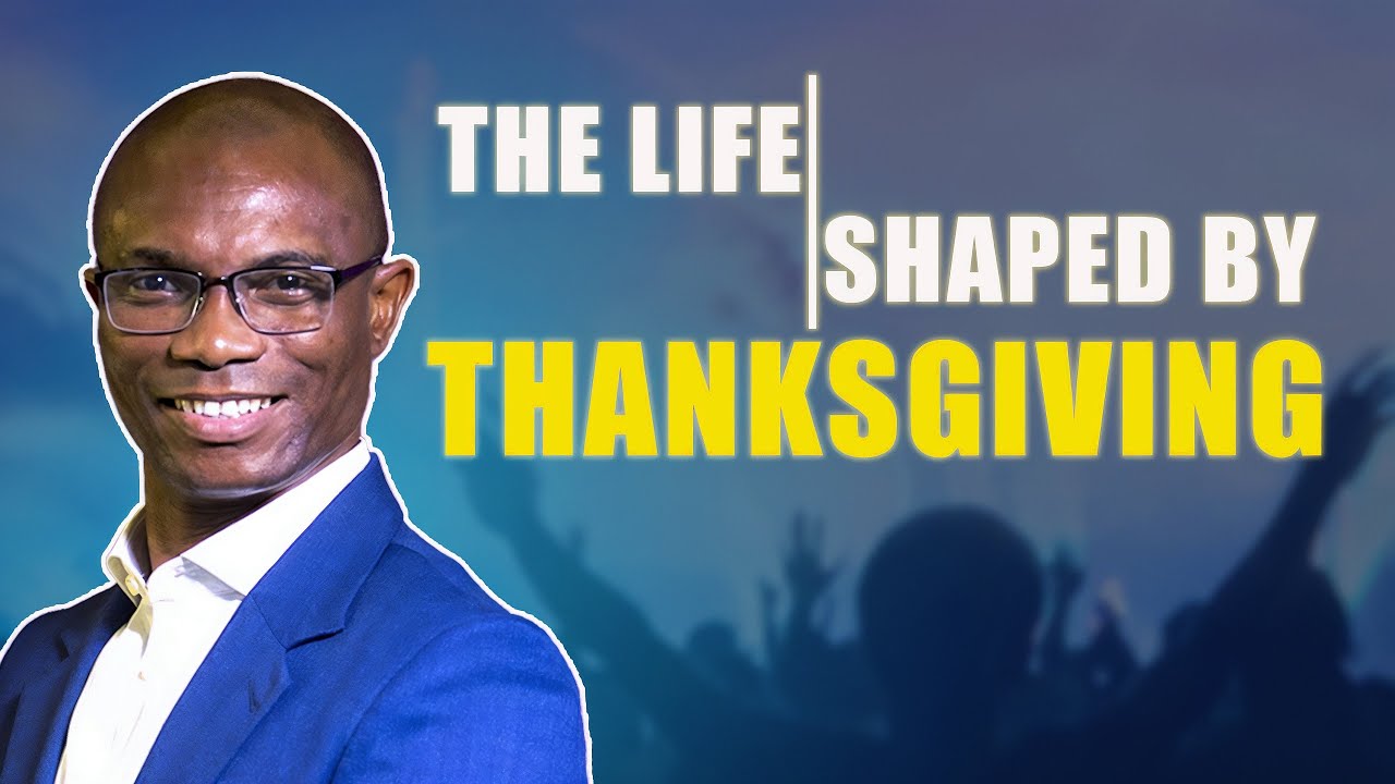 THE LIFE SHAPED BY THANKSGIVING || Pst Tunde Adisa - YouTube
