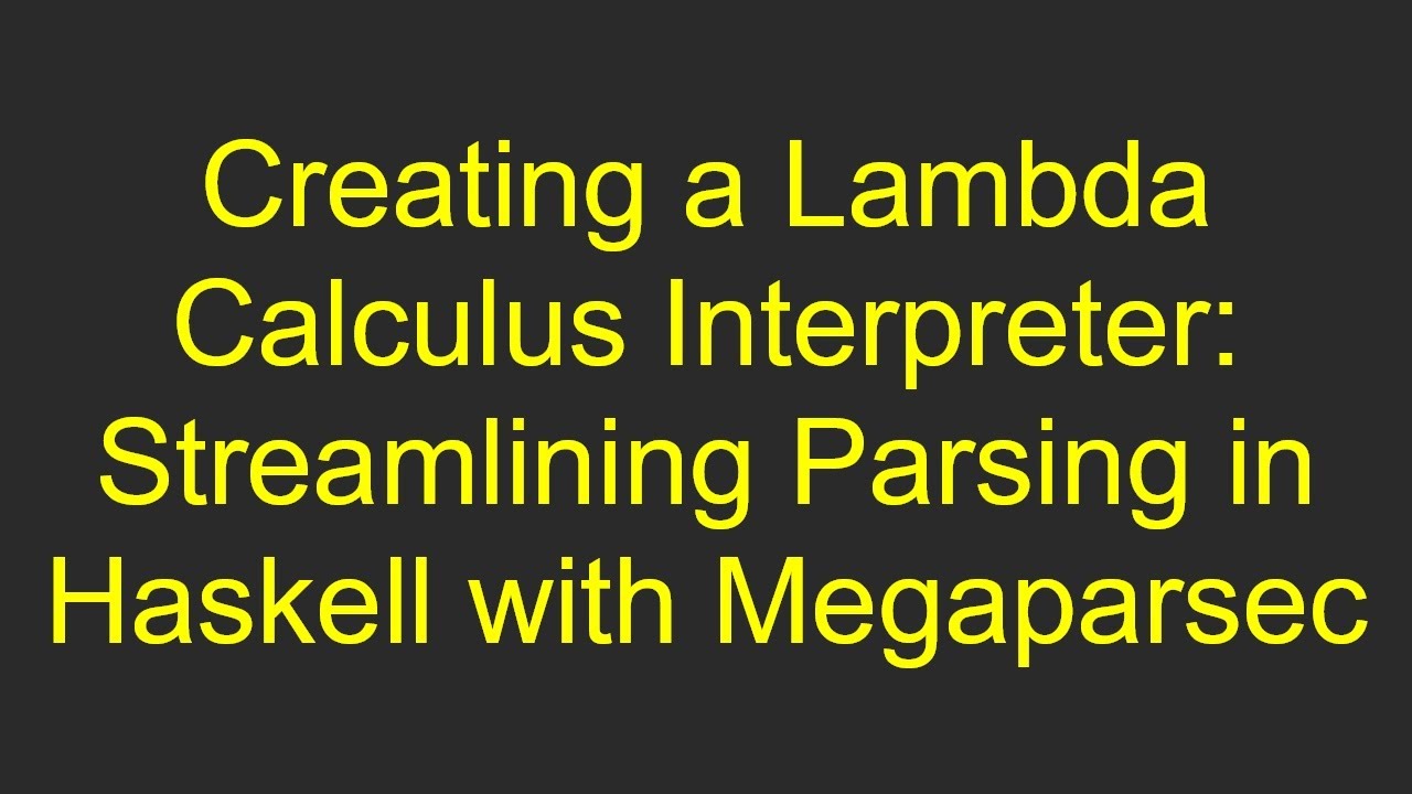 Creating A Lambda Calculus Interpreter Streamlining Parsing In Haskell