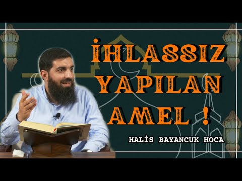 İhlassız Yapılan Amel ! Halis Bayancuk Hoca