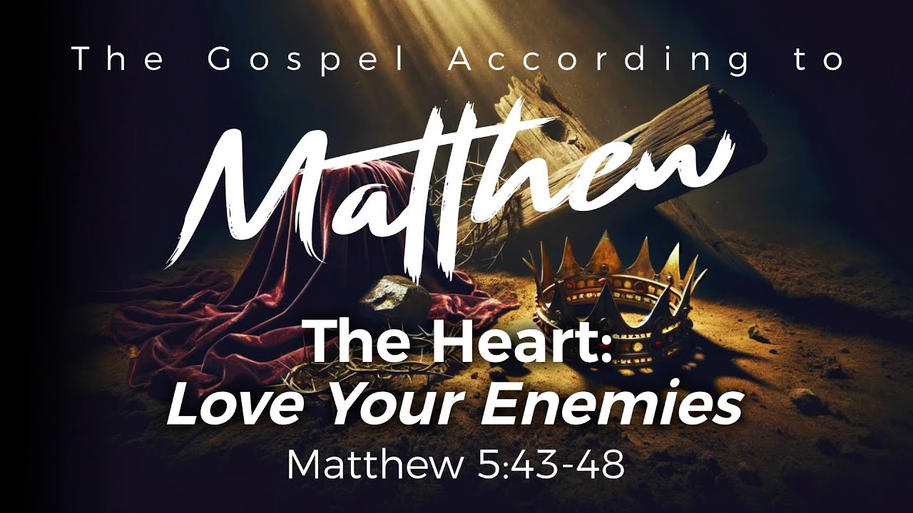 The Heart: Love Your Enemies • Matthew 5:43-48 - YouTube