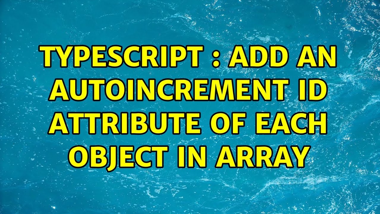 Typescript Add An Autoincrement Id Attribute Of Each Object In Array 2 Solutions Youtube 6401