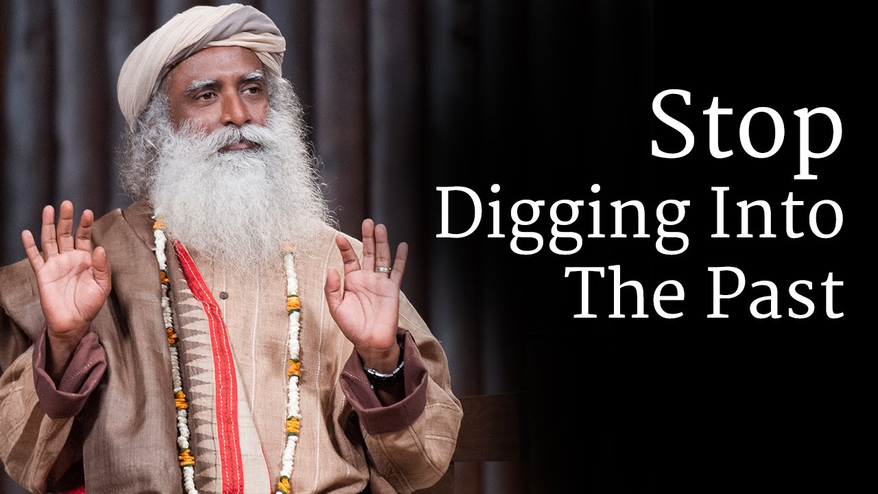Stop Digging Into The Past - Sadhguru - YouTube