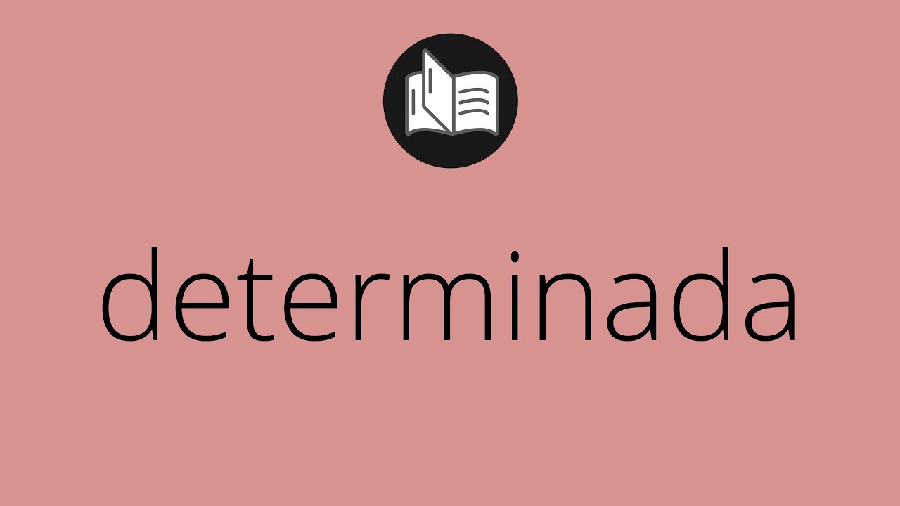 Que significa DETERMINADA • determinada SIGNIFICADO • determinada ...