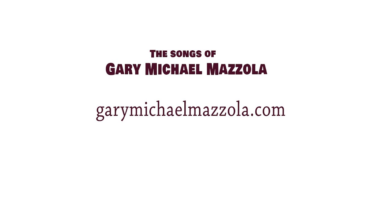 SONGS OF GARY MICHAEL MAZZOLA - YouTube