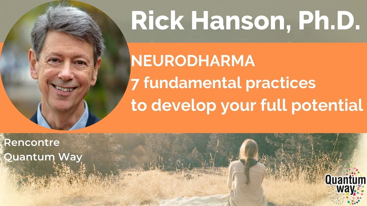 Rick Hanson, PhD - 7 fundamental practices to develop your full ...