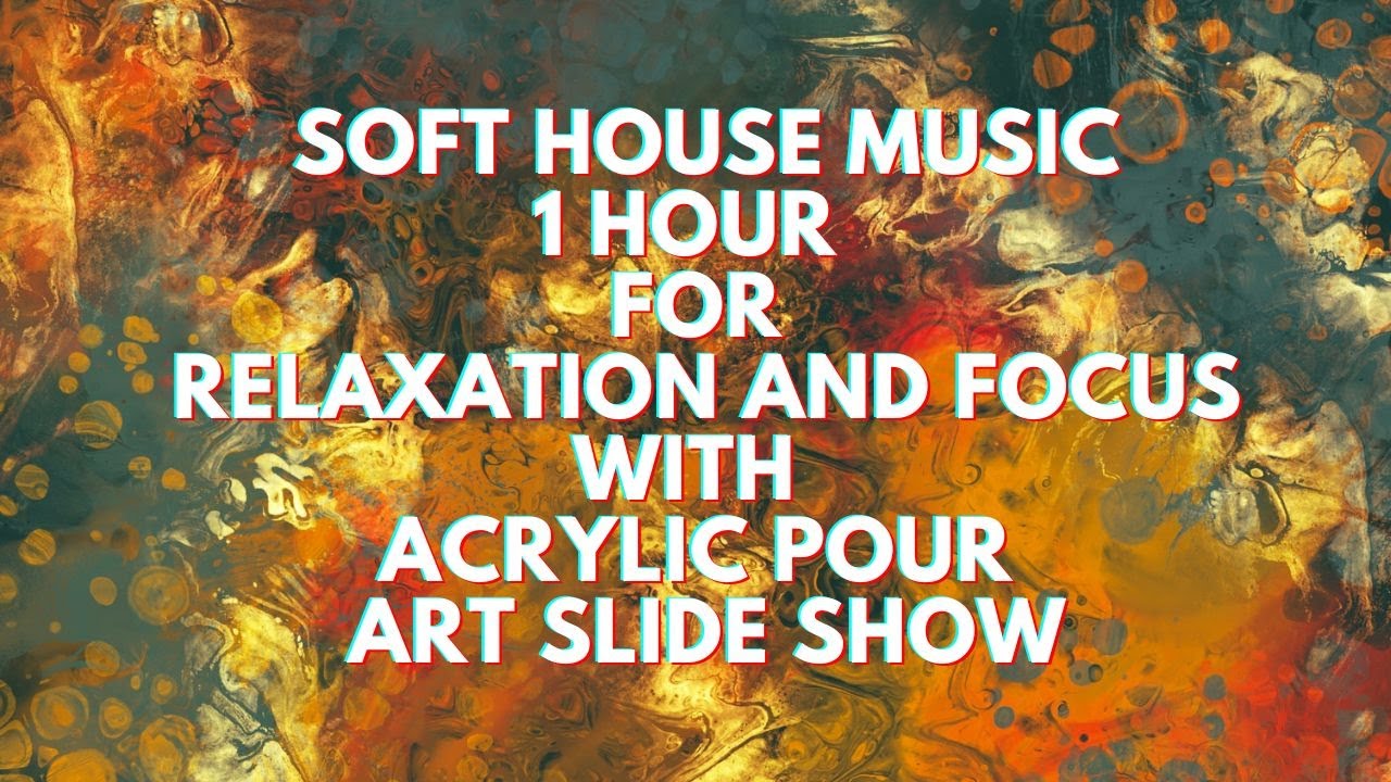 1 Hour of Soft House Music for Relaxation and Focus with Acrylic Pour ...