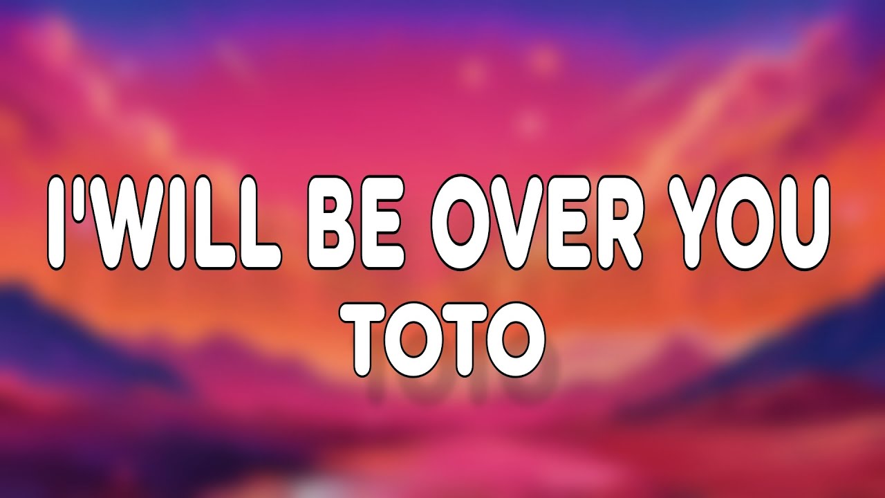 Toto - I'll Be Over You (Lyrics) - YouTube
