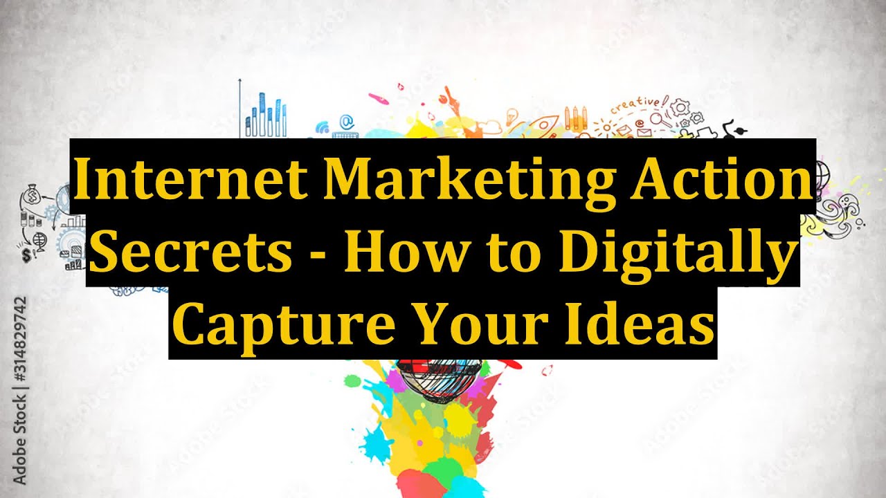 Internet Marketing Action Secrets - How to Digitally Capture Your Ideas ...