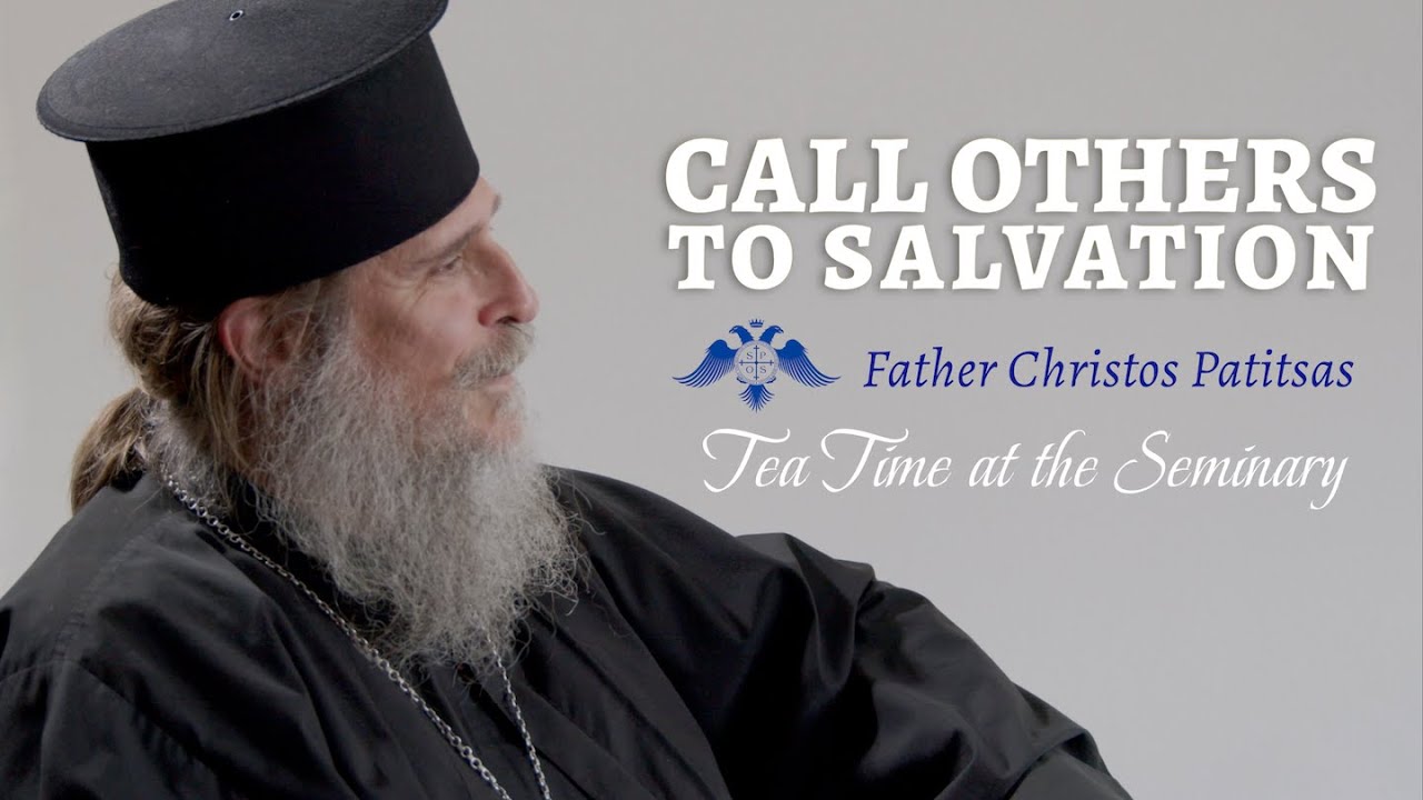 Call Others to Salvation | Presbyter Christos Patitsas—Part 2 | Tea ...