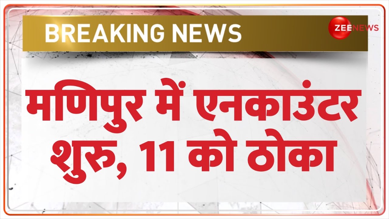 Manipur Encounter Update: मणिपुर में एनकाउंटर शुरु: 11 संदिग्ध ढेर ...