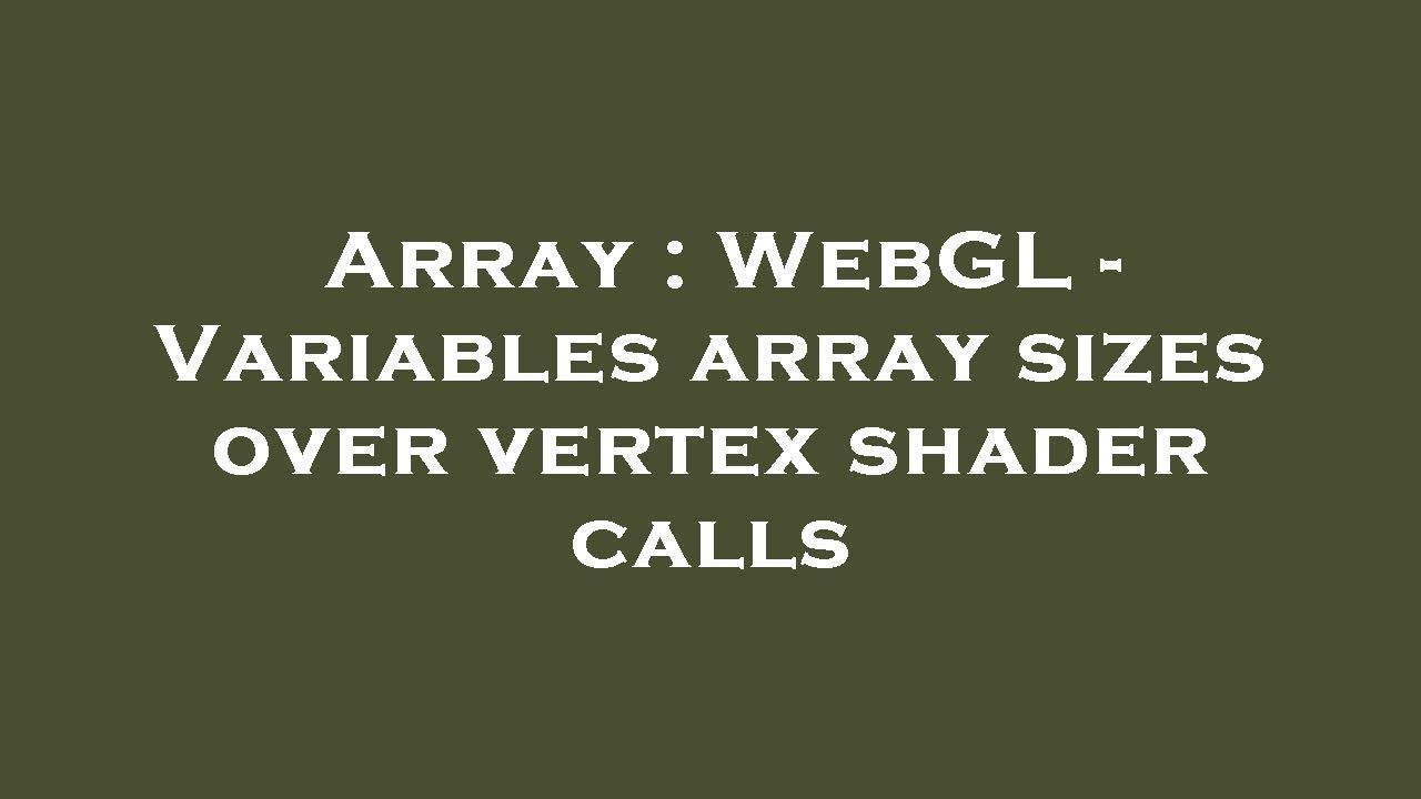 Array Webgl Variables Array Sizes Over Vertex Shader Calls Youtube 4243