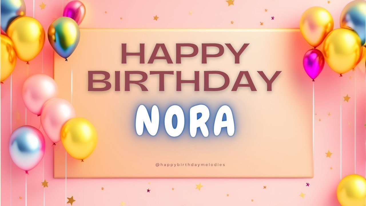 🧁 Happy Birthday NORA | A Special Happy Birthday To You Song 🎁 - YouTube