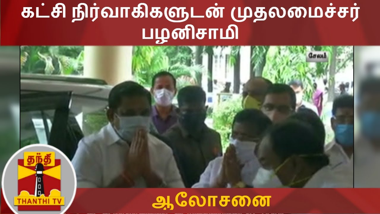 கட்சி நிர்வாகிகளுடன் முதலமைச்சர் பழனிசாமி ஆலோசனை | DETAILED REPORT ...
