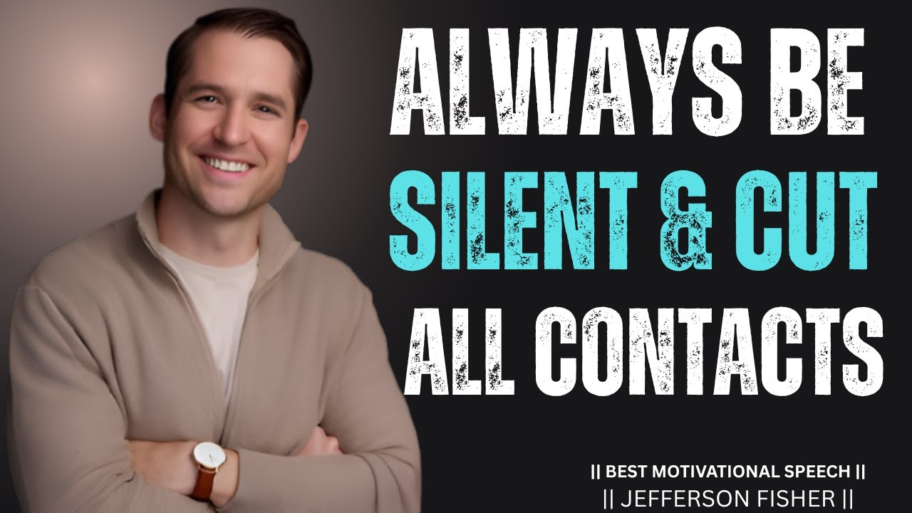Always be silent and cut all contacts | Jefferson Fisher Motivation ...
